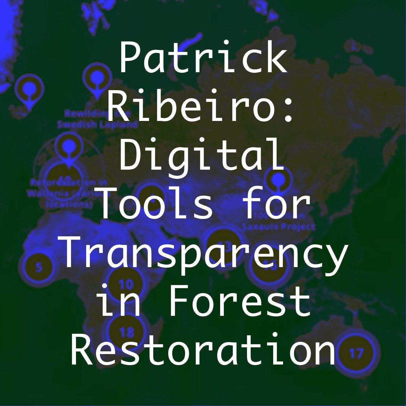 Patrick Ribeiro: Digital Tools for Transparency in Forest Restoration — Smart Forests Atlas