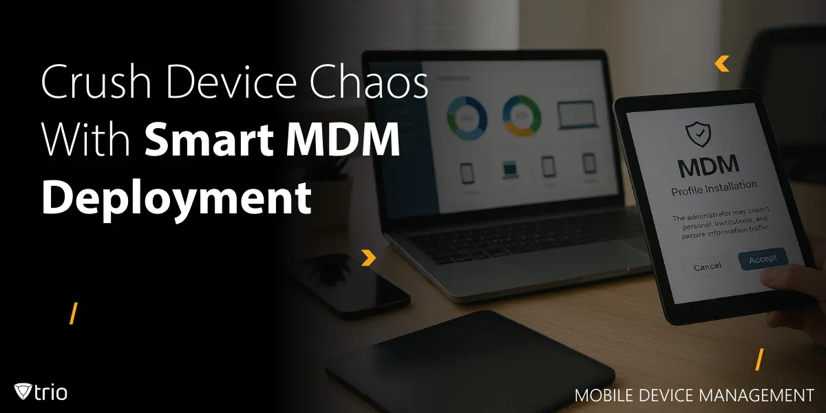 Why MDM Deployment Doesn’t Have to Be a Nightmare Anymore