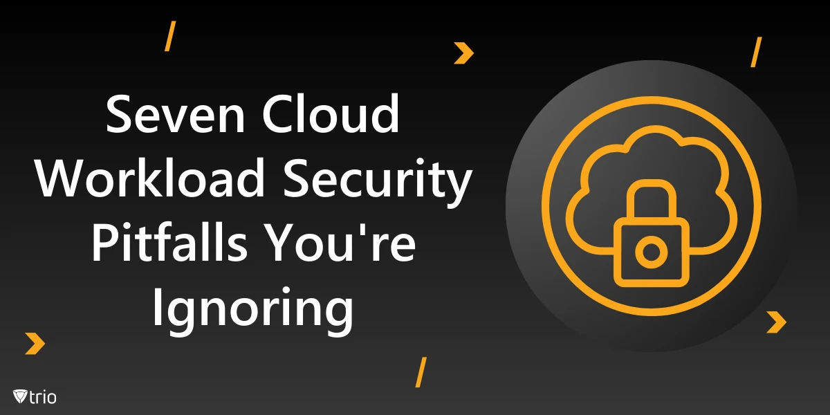 7 Cloud Workload Security Pitfalls You're Ignoring